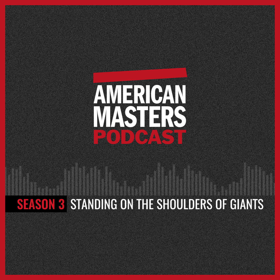 American Masters Podcast Season 3: Standing on the Shoulders of Giants ...