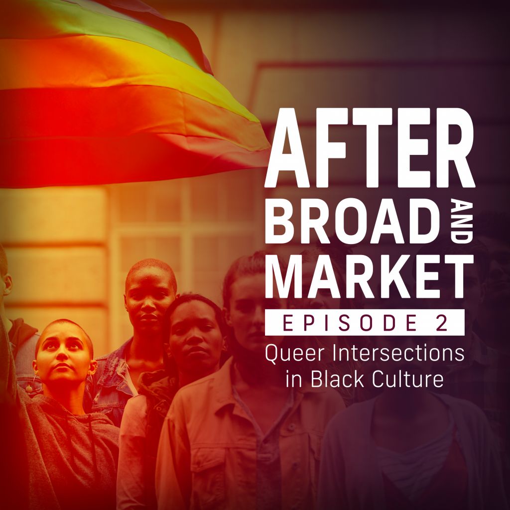 After Broad and Market - Episode 2 - Queer Intersections in Black Culture